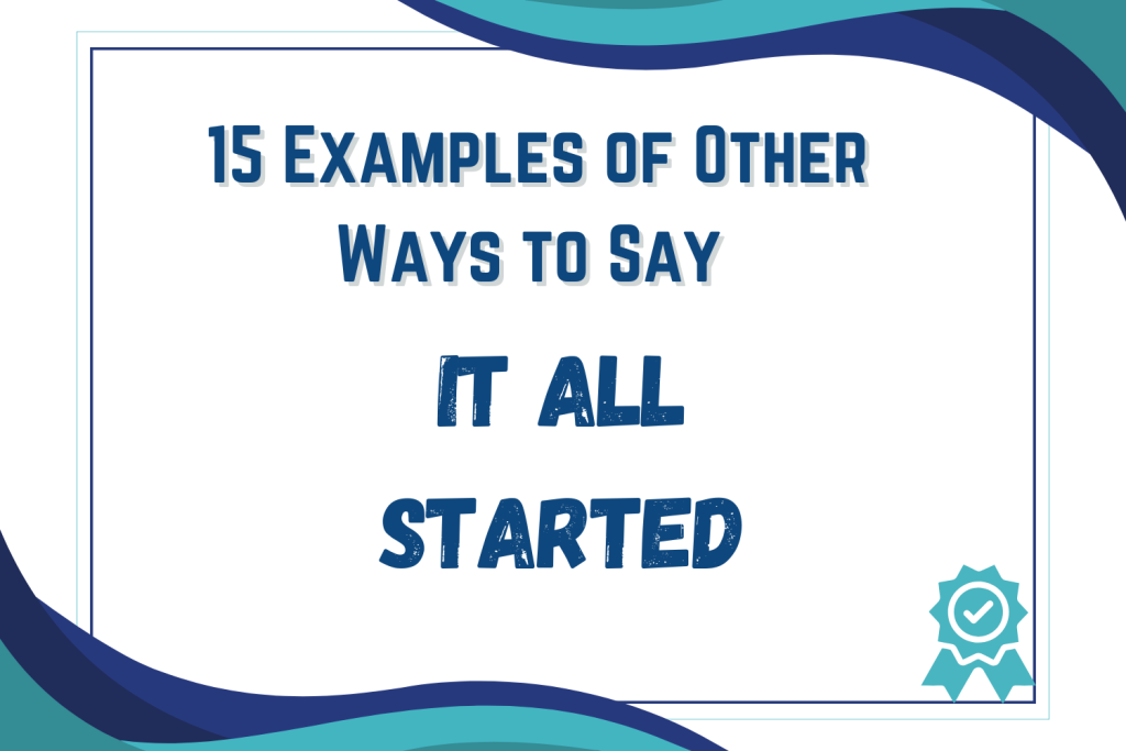 15 Examples of Other Ways to Say "It All Started" | Vine of Blessings
