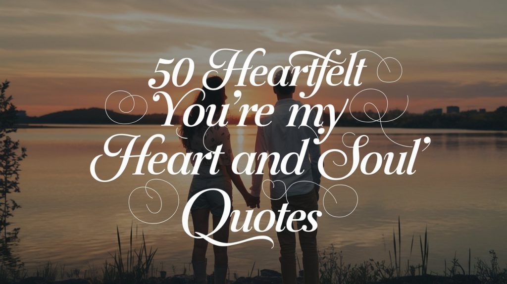 50 Heartfelt ‘You’re My Heart and Soul’ Quotes for Someone Special ...